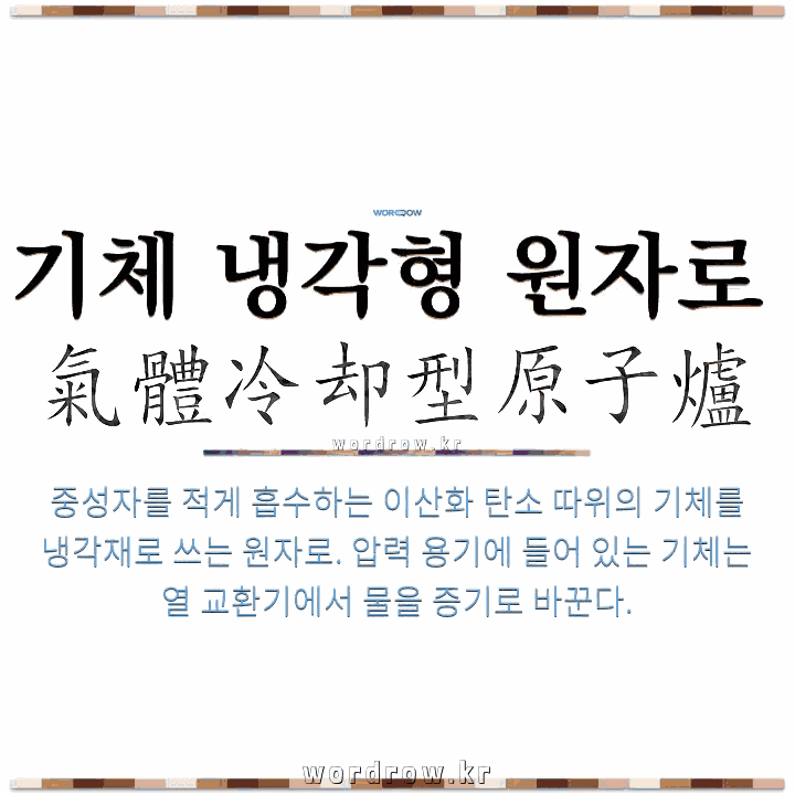 🌟기체 냉각형 원자로 중성자를 적게 흡수하는 이산화 탄소 따위의 기체를 냉각재로 쓰는 원자로 압력 용기 표준국어대사전
