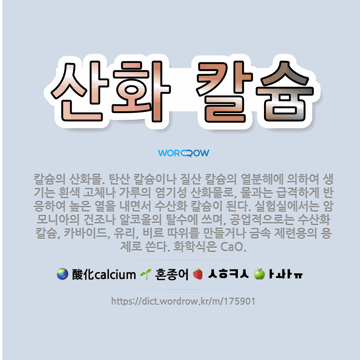 🌟산화 칼슘 칼슘의 산화물 탄산 칼슘이나 질산 칼슘의 열분해에 의하여 생기는 흰색 고체나 가루의 염기성 표준국어대사전