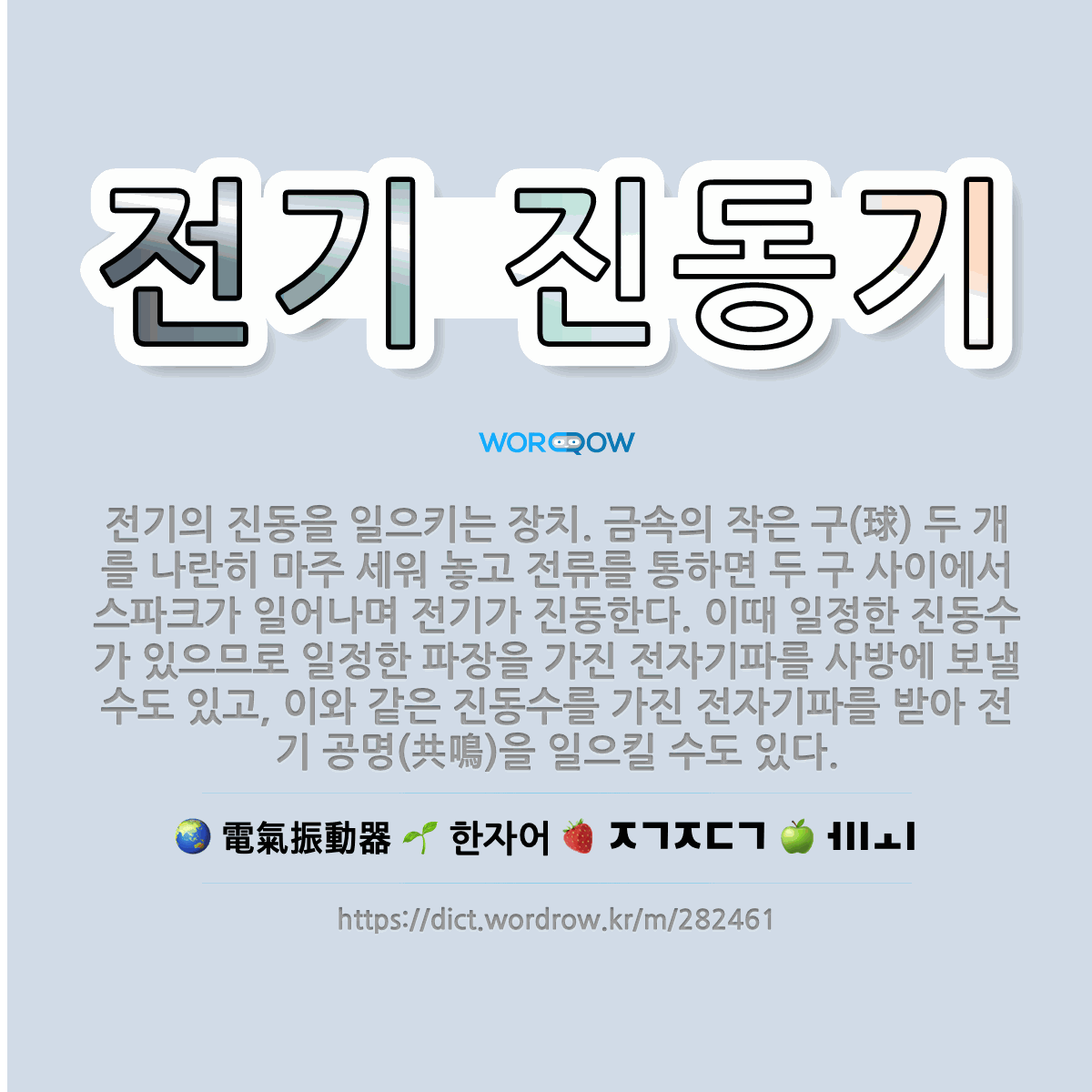 🌟전기 진동기 전기의 진동을 일으키는 장치 금속의 작은 구球 두 개를 나란히 마주 세워 놓고 전류를 표준국어대사전