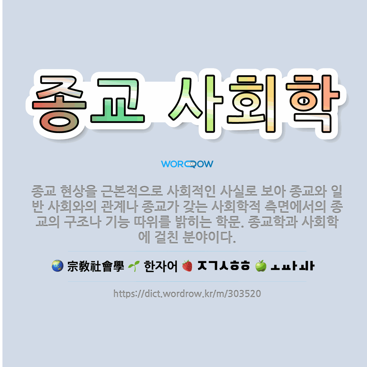 🌟종교 사회학 종교 현상을 근본적으로 사회적인 사실로 보아 종교와 일반 사회와의 관계나 종교가 갖는 사회 표준국어대사전