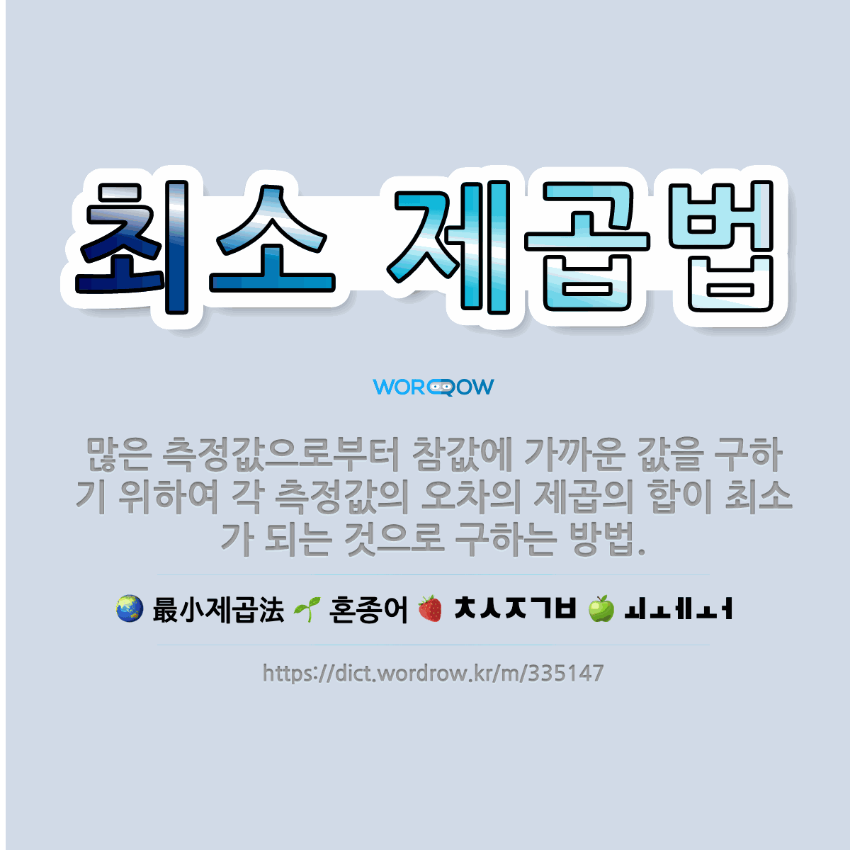 🌟최소 제곱법 많은 측정값으로부터 참값에 가까운 값을 구하기 위하여 각 측정값의 오차의 제곱의 합이 최소 표준국어대사전