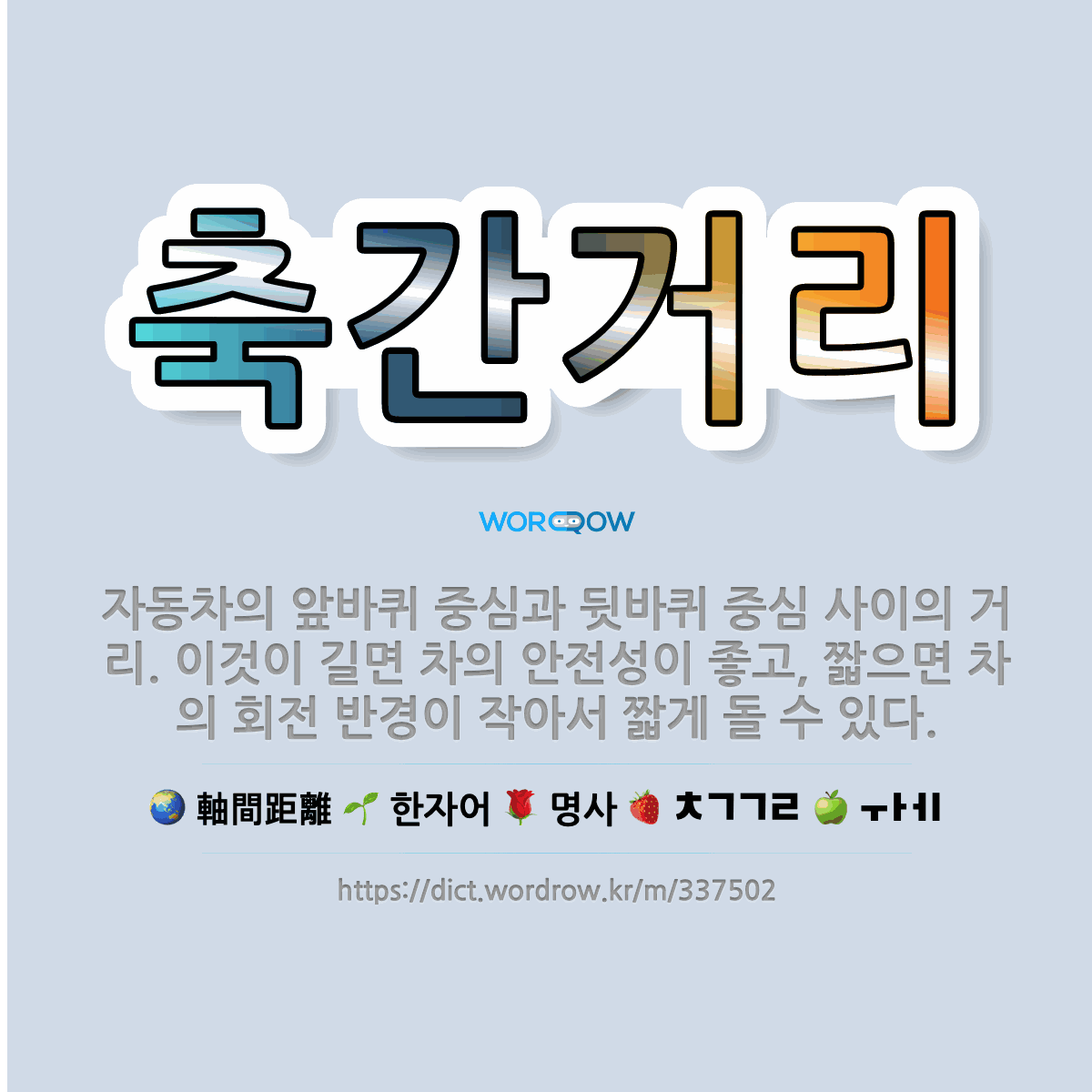 🌟축간거리 자동차의 앞바퀴 중심과 뒷바퀴 중심 사이의 거리 이것이 길면 차의 안전성이 좋고 짧으면 차 표준국어대사전