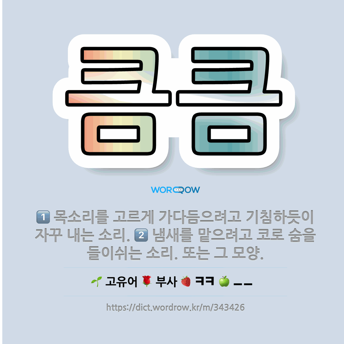 🌟큼큼 냄새를 맡으려고 코로 숨을 들이쉬는 소리 또는 그 모양 목소리를 고르게 가다듬으려고 기침하듯 표준국어대사전