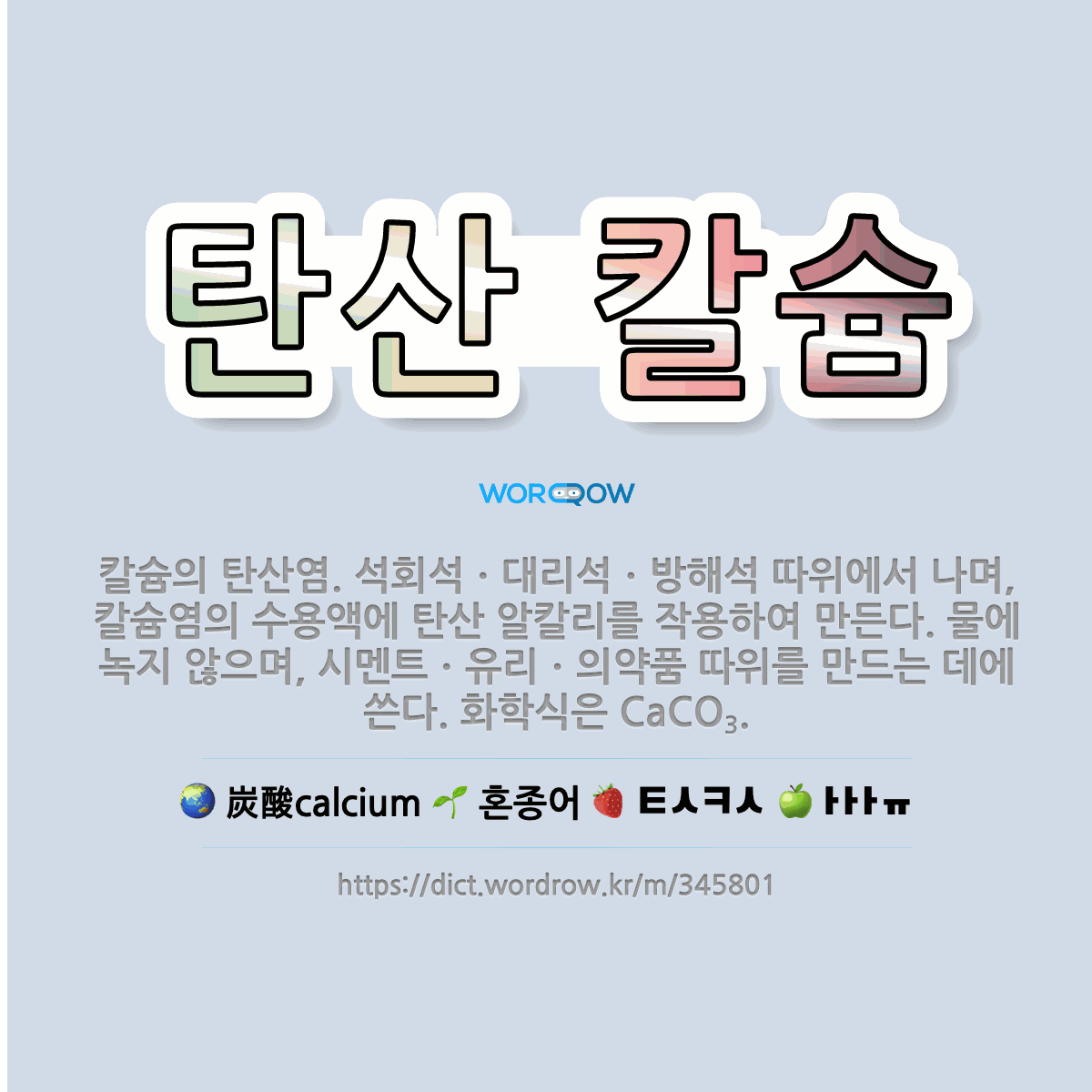 🌟탄산 칼슘 칼슘의 탄산염 석회석ㆍ대리석ㆍ방해석 따위에서 나며 칼슘염의 수용액에 탄산 알칼리를 작용하 표준국어대사전