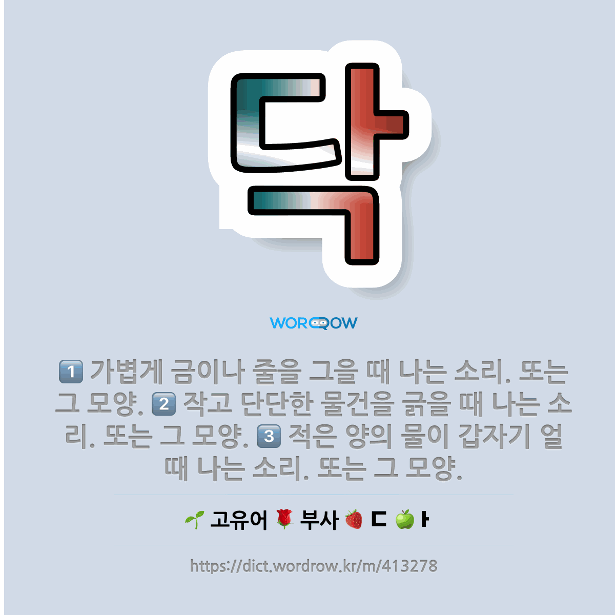 🌟닥 적은 양의 물이 갑자기 얼 때 나는 소리 또는 그 모양 작고 단단한 물건을 긁을 때 나는 소리 표준국어대사전