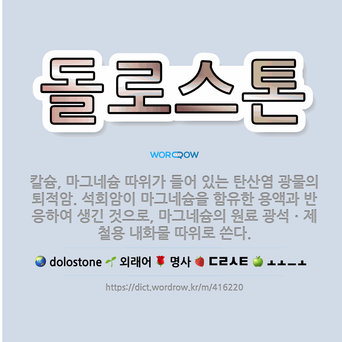 🌟돌로스톤 칼슘 마그네슘 따위가 들어 있는 탄산염 광물의 퇴적암 석회암이 마그네슘을 함유한 용액과 반 표준국어대사전