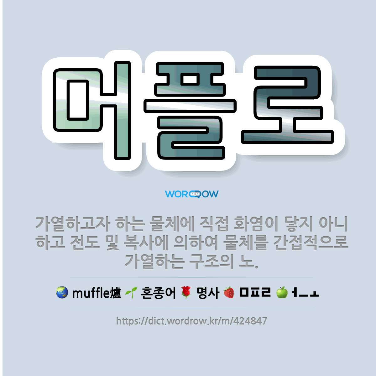 🌟머플로 가열하고자 하는 물체에 직접 화염이 닿지 아니하고 전도 및 복사에 의하여 물체를 간접적으로 가열 표준국어대사전
