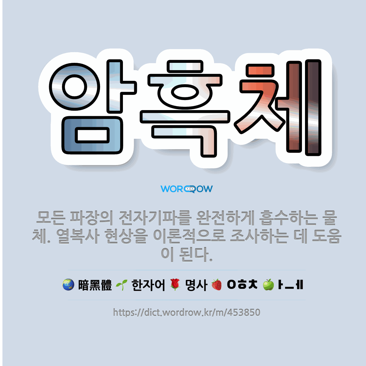 🌟암흑체 모든 파장의 전자기파를 완전하게 흡수하는 물체 열복사 현상을 이론적으로 조사하는 데 도움이 된다 표준국어대사전
