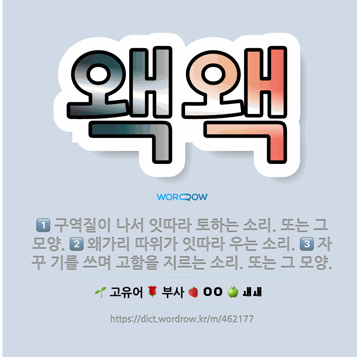 🌟왝왝 구역질이 나서 잇따라 토하는 소리 또는 그 모양 왜가리 따위가 잇따라 우는 소리 자꾸 기 표준국어대사전