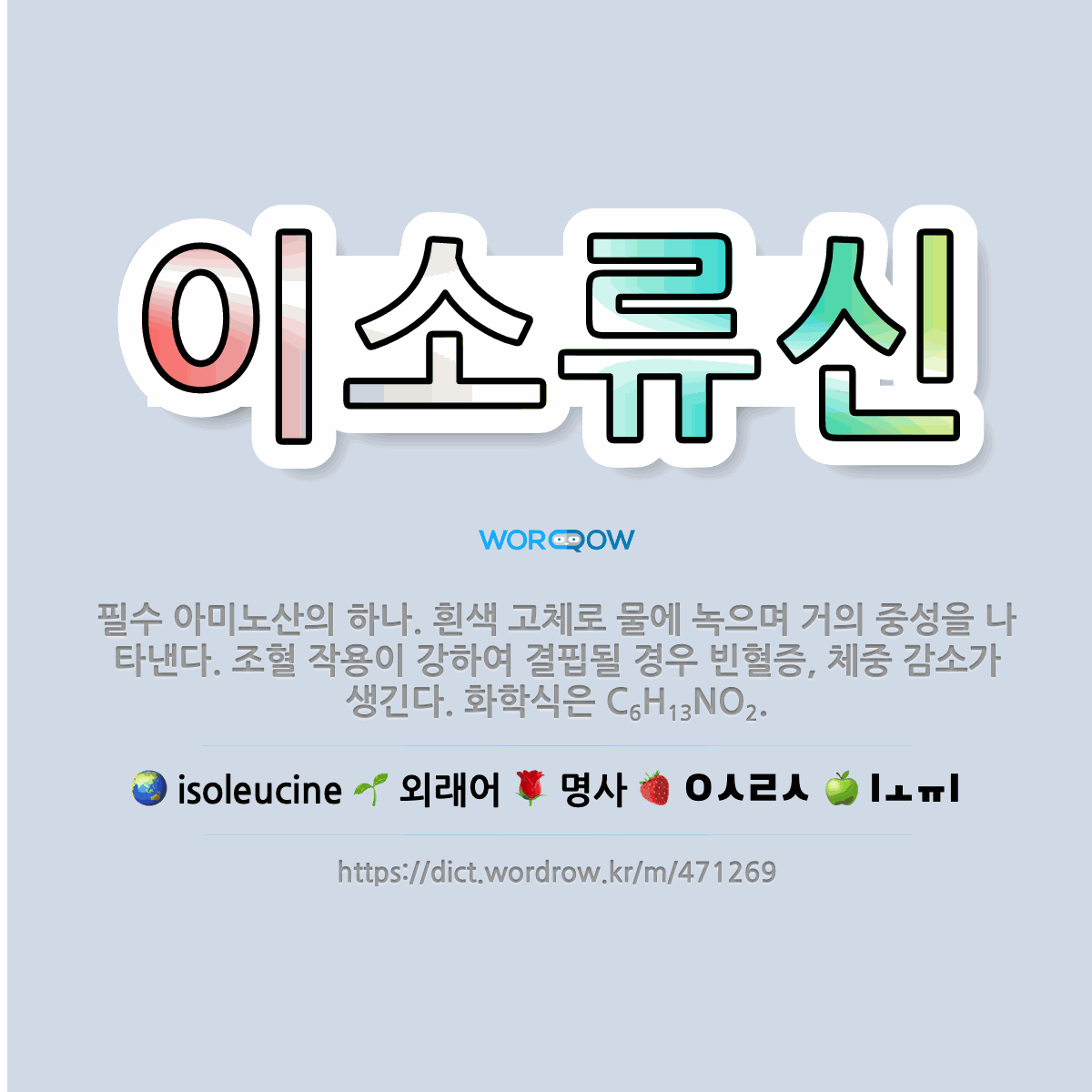 🌟이소류신 필수 아미노산의 하나 흰색 고체로 물에 녹으며 거의 중성을 나타낸다 조혈 작용이 강하여 결 표준국어대사전