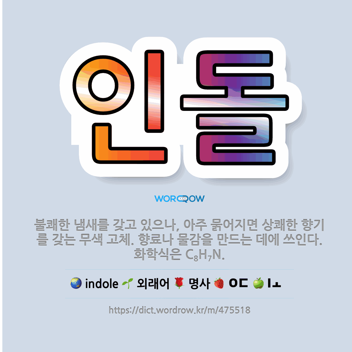 🌟인돌 불쾌한 냄새를 갖고 있으나 아주 묽어지면 상쾌한 향기를 갖는 무색 고체 향료나 물감을 만드는 표준국어대사전