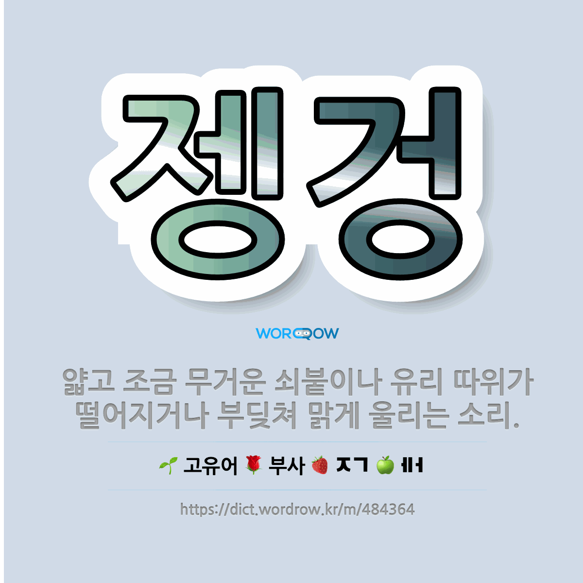 🌟젱겅 얇고 조금 무거운 쇠붙이나 유리 따위가 떨어지거나 부딪쳐 맑게 울리는 소리 표준국어대사전