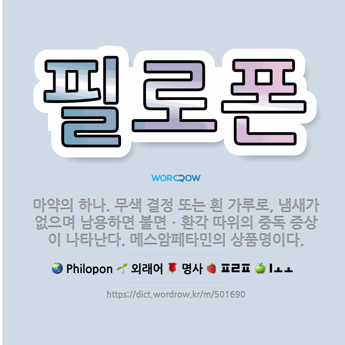 🌟필로폰: 마약의 하나. 무색 결정 또는 흰 가루로, 냄새가 없으며 남용하면 불면ㆍ환각 따위의 중독 증상이... - 표준국어대사전