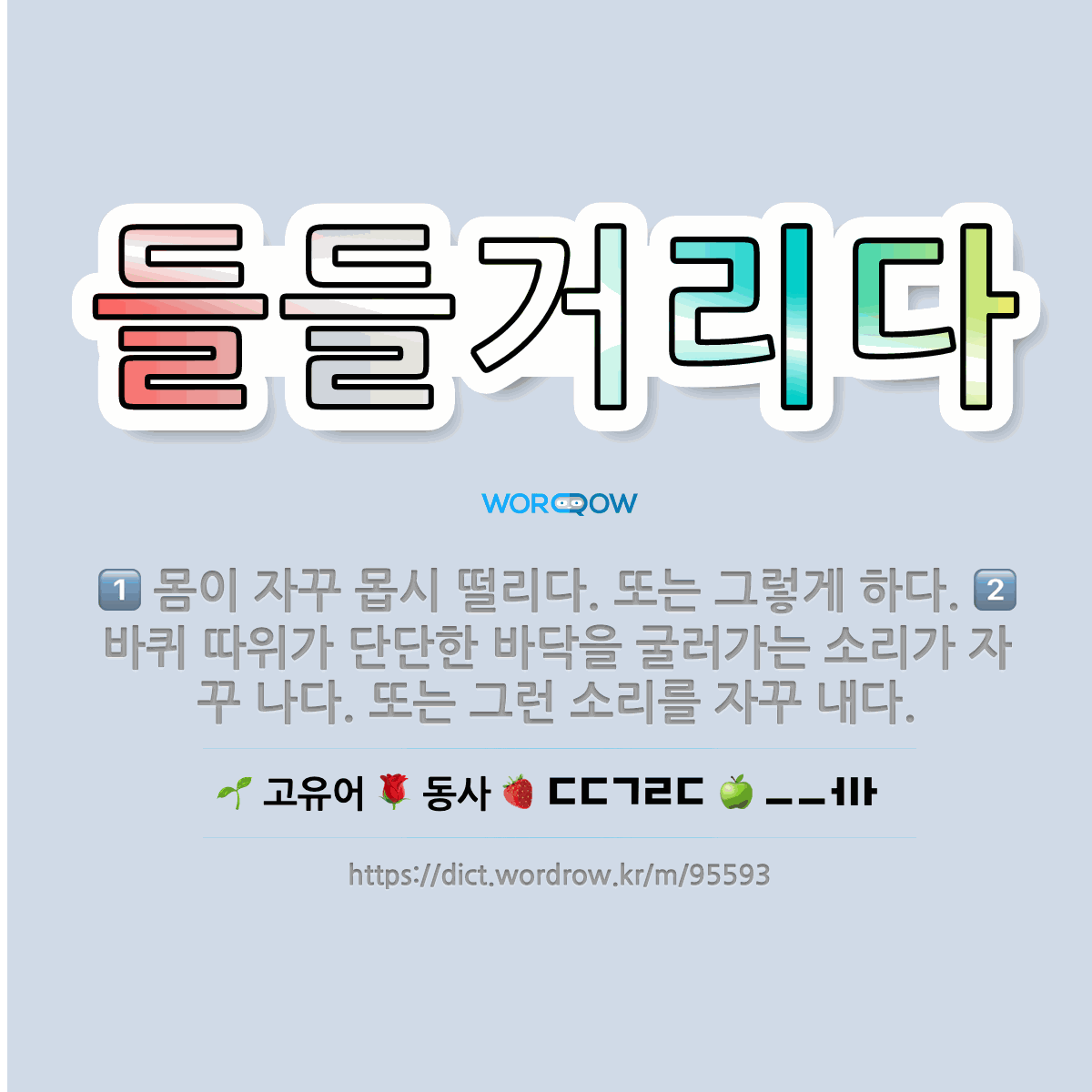 🌟들들거리다 몸이 자꾸 몹시 떨리다 또는 그렇게 하다 바퀴 따위가 단단한 바닥을 굴러가는 소리가 자 표준국어대사전